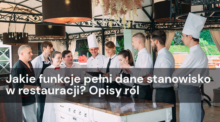 Jakie funkcje pełni dane stanowisko w restauracji? Opisy ról - Blog GoPOS